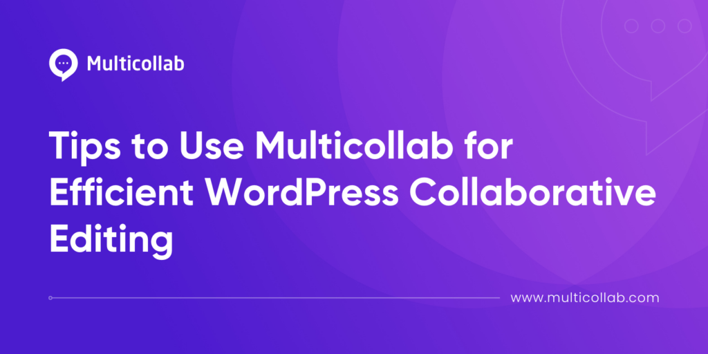 Tips to Use Multicollab for Efficient WordPress Collaborative Editing
