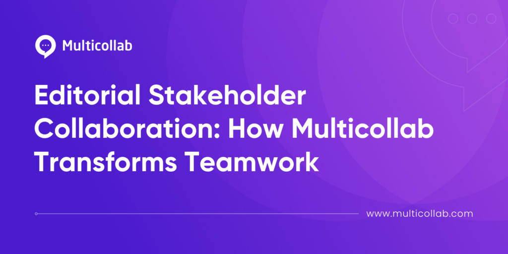 Editorial Stakeholder Collaboration: How Multicollab Transforms Teamwork
